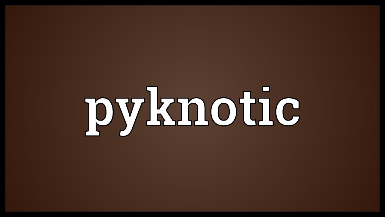 Pyknotic Meaning - YouTube