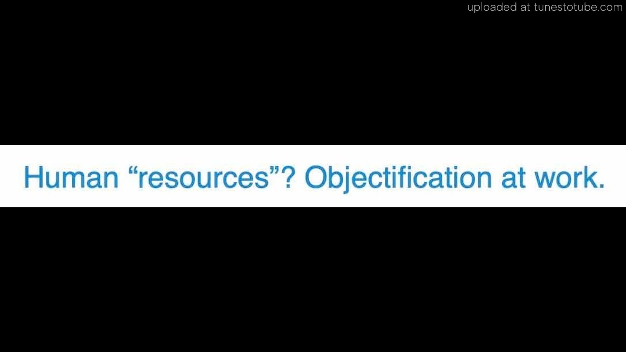Human "resources"? Objectification at Work - YouTube