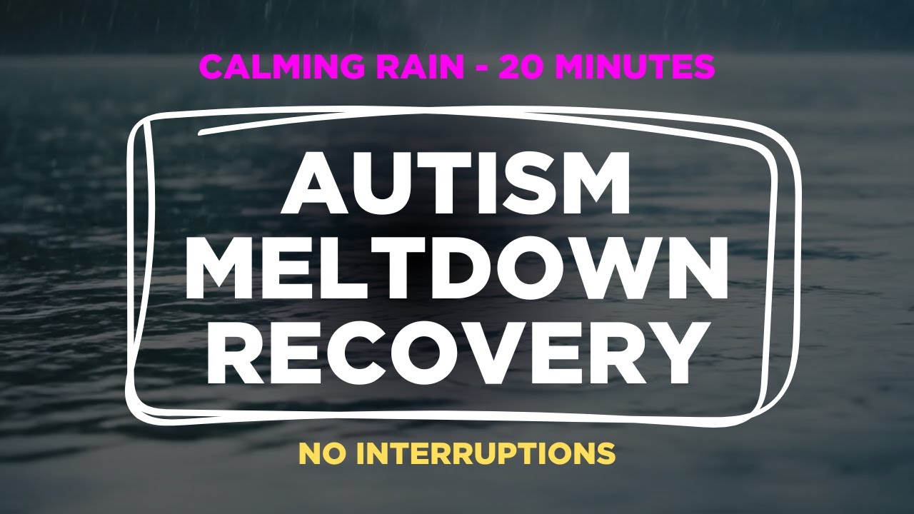 Meltdown Recovery for Autistic Individuals - Calming Rain - 20 Minutes ...