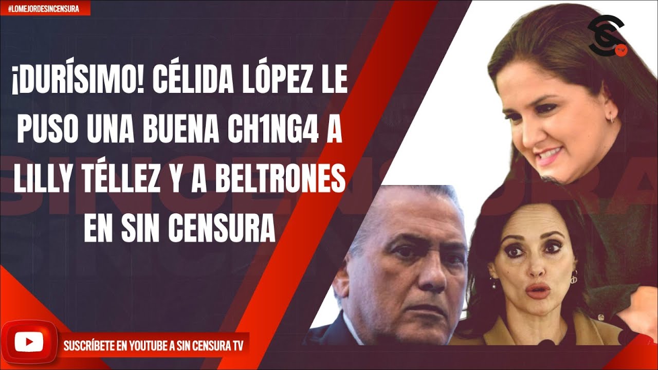 ¡DURÍSIMO! CÉLIDA LÓPEZ LE PUSO UNA BUENA CH1NG4 A LILLY TÉLLEZ Y A ...