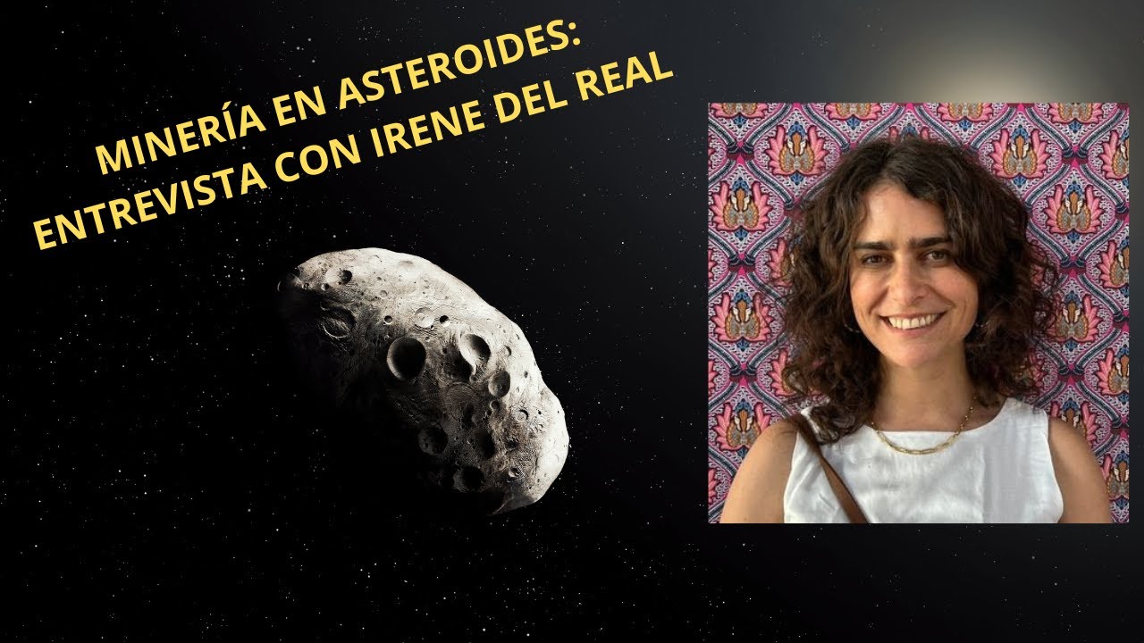 Minería en asteroides con la Investigadora Irene del Real Contreras ...