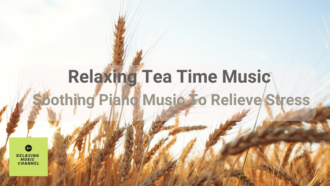Relaxing Piano Music for Tea Time | Relaxing Music for Stress Relief ...
