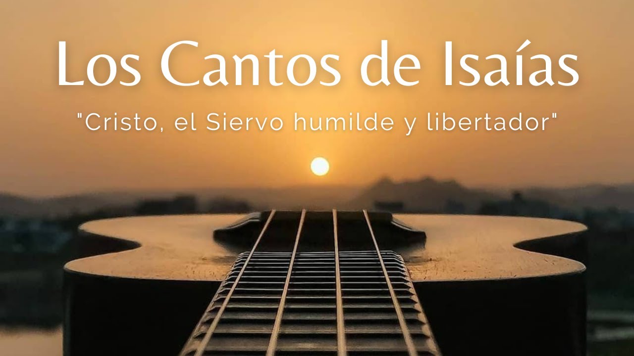 LOS CANTOS DE ISAÍAS - Cristo el Siervo humilde y libertador - Isaac ...