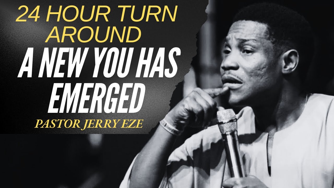 24 HOUR TURN AROUND || A NEW YOU HAS EMERGED || Pastor Jerry Eze - YouTube
