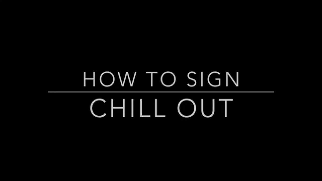 Learn How To Sign The Words Chill Out YouTube learn-how-to-sign-the-words-chill-out-youtube