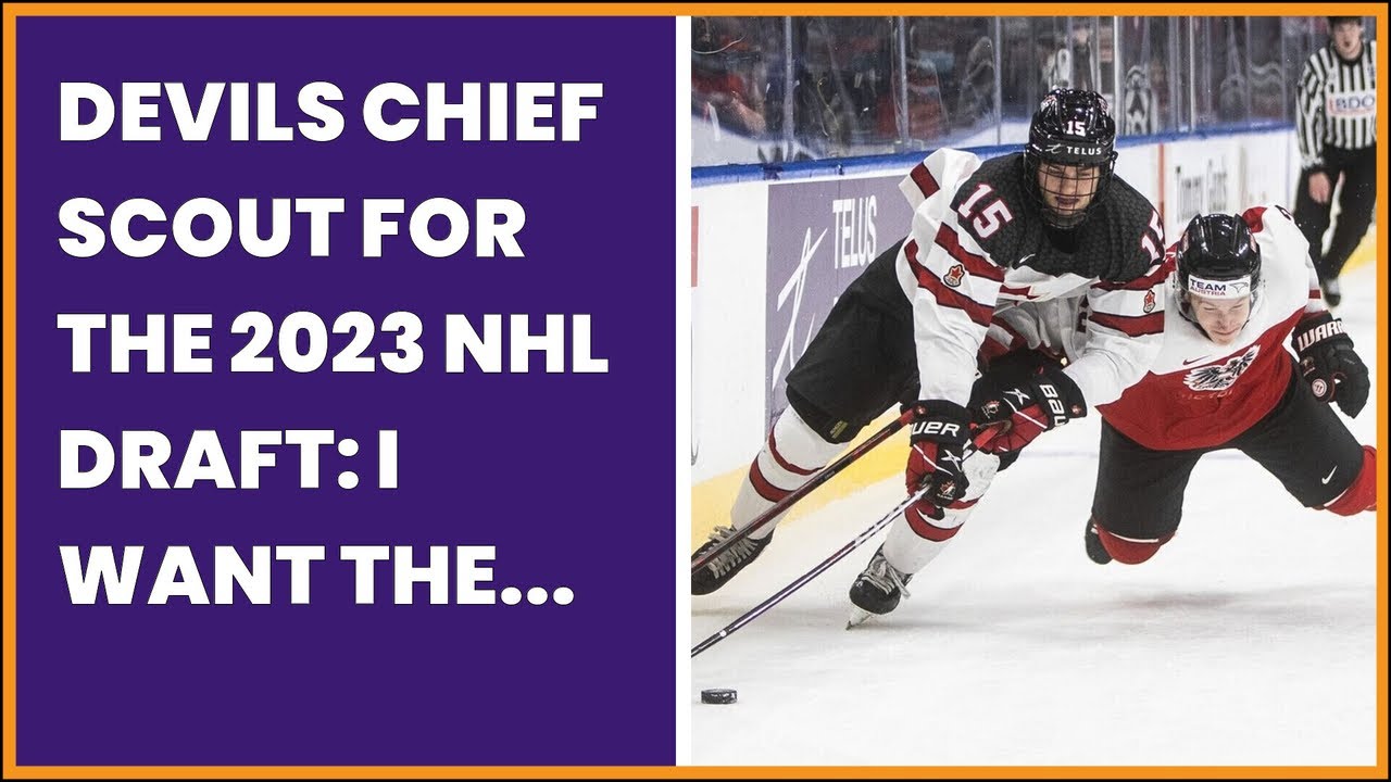 DEVILS CHIEF SCOUT FOR THE 2023 NHL DRAFT: I WANT THE PLAYER MY MOM CAN SAY. GOSH. HES... - YouTube