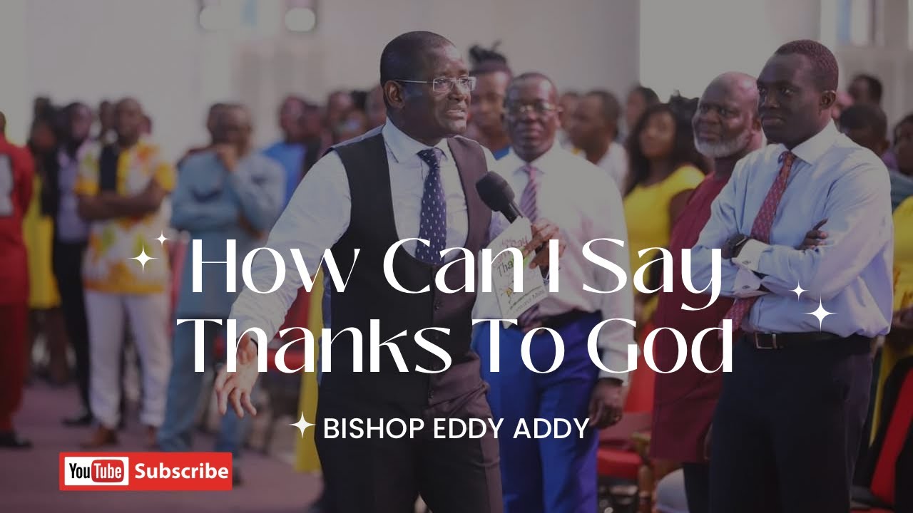 How Can I Say Thanks To God | Bishop Eddy Addy - YouTube