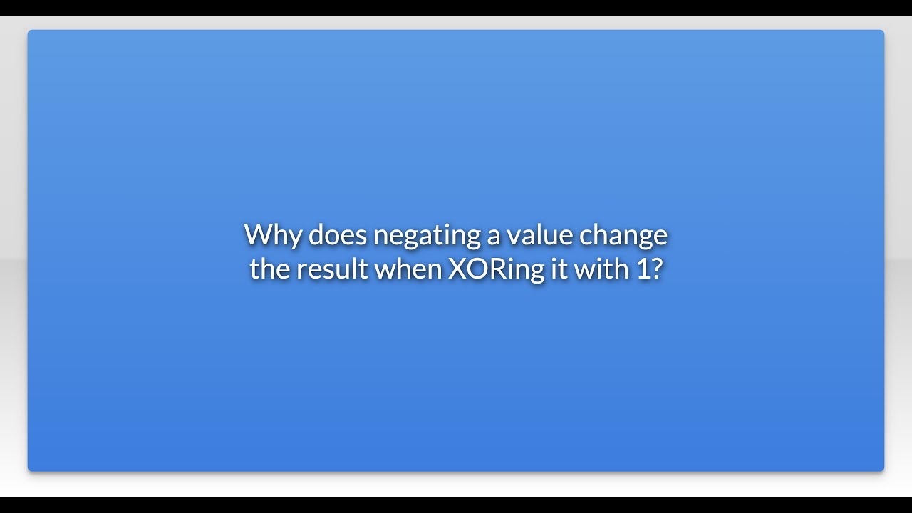 Why does negating a value change the result when XORing it with 1 ...