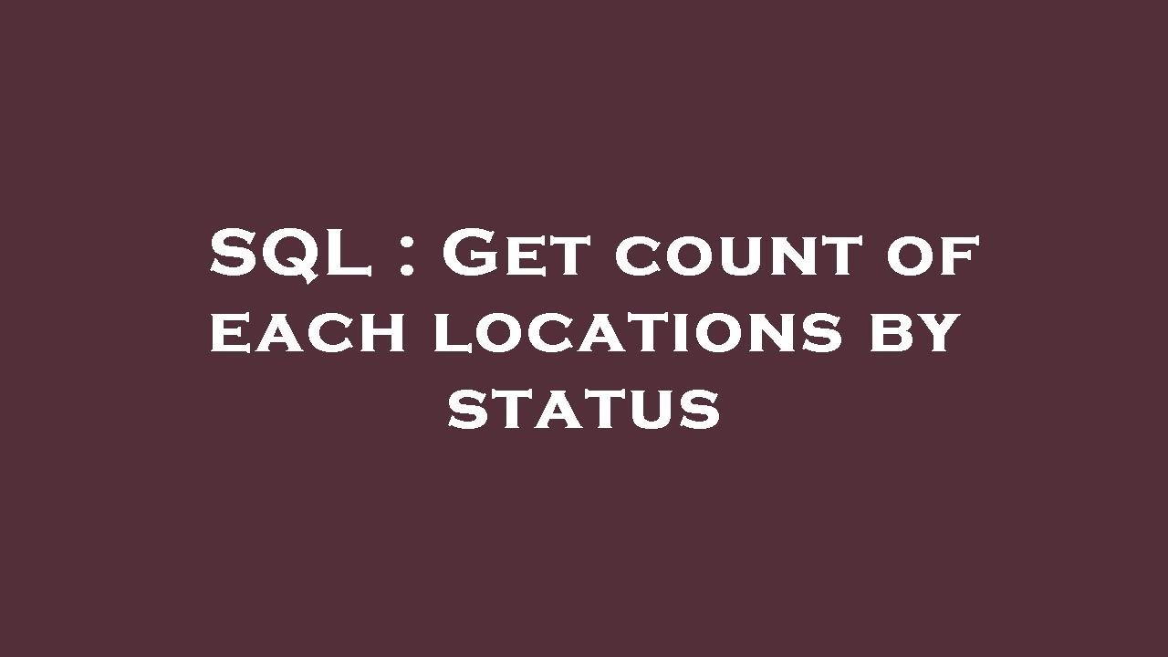 Sql Get Count Of Each Locations By Status Youtube