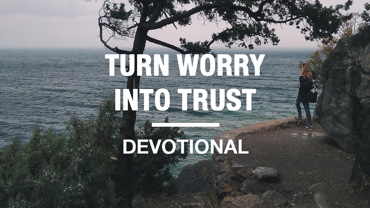 5 Ways To Turn Worry Into Trust - Devotional - YouTube