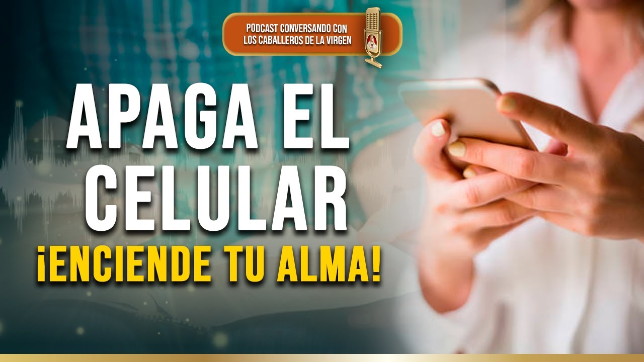 Apaga el Celular ¡Enciende tu Alma! 159° (PODCAST) - YouTube