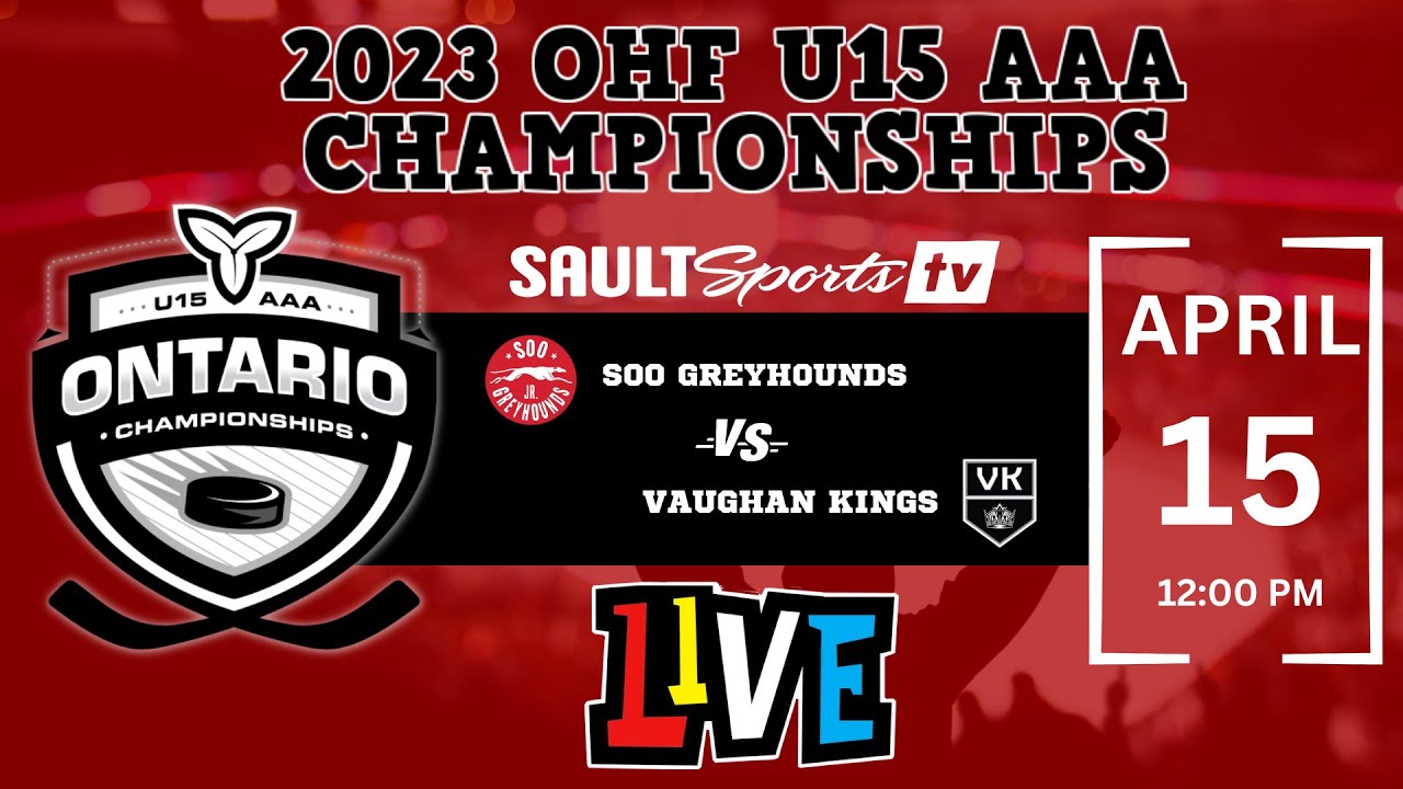 2023 OHF U15 AAA HOCKEY CHAMPIONSHIPS: SOO GREYHOUNDS VS VAUGHAN KINGS ...