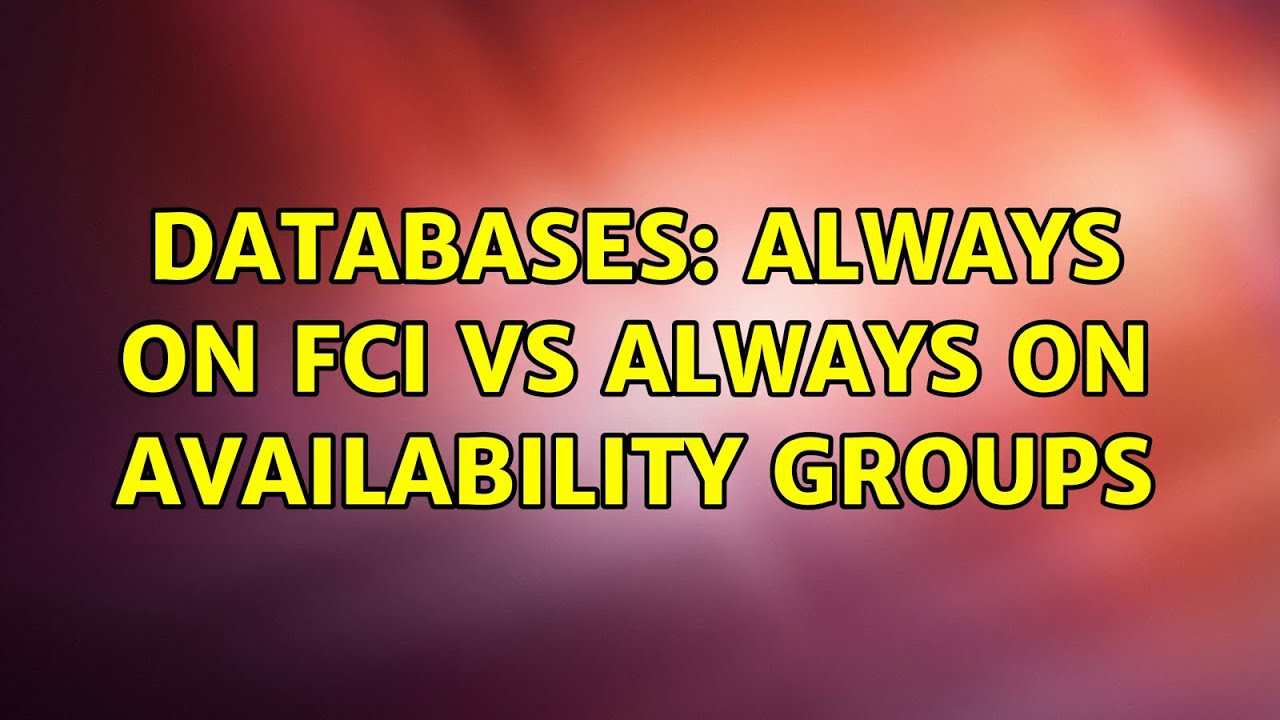 Databases: Always On FCI vs Always On Availability Groups - YouTube
