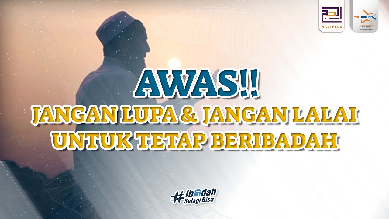 Awas!! Jangan Lupa & Jangan Lalai Untuk Tetap Beribadah - YouTube