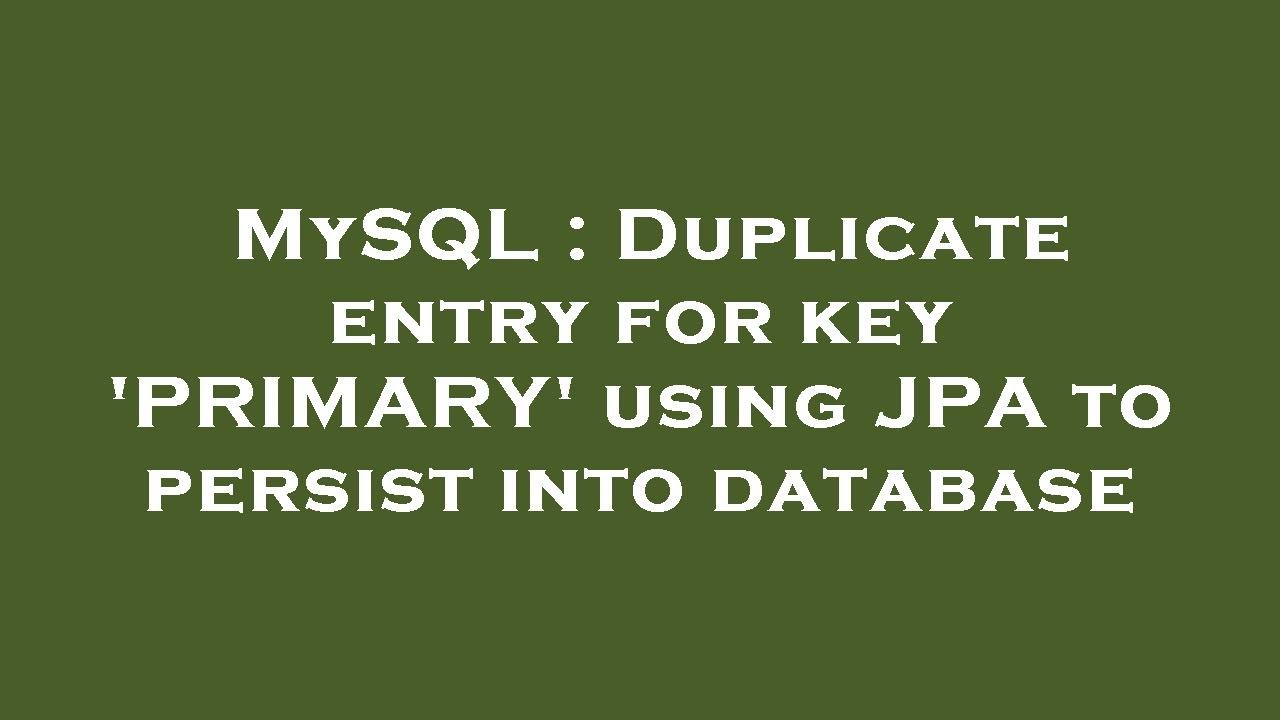 MySQL Duplicate Entry For Key PRIMARY Using JPA To Persist Into