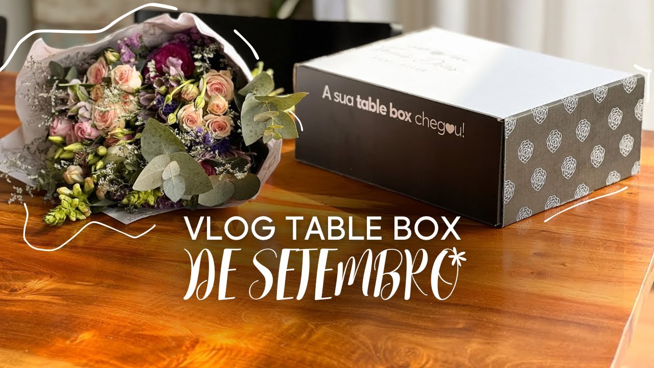 VLOG TABLE BOX DE SETEMBRO | EDIÇÃO ESPECIAL - Primavera | mesa posta ...
