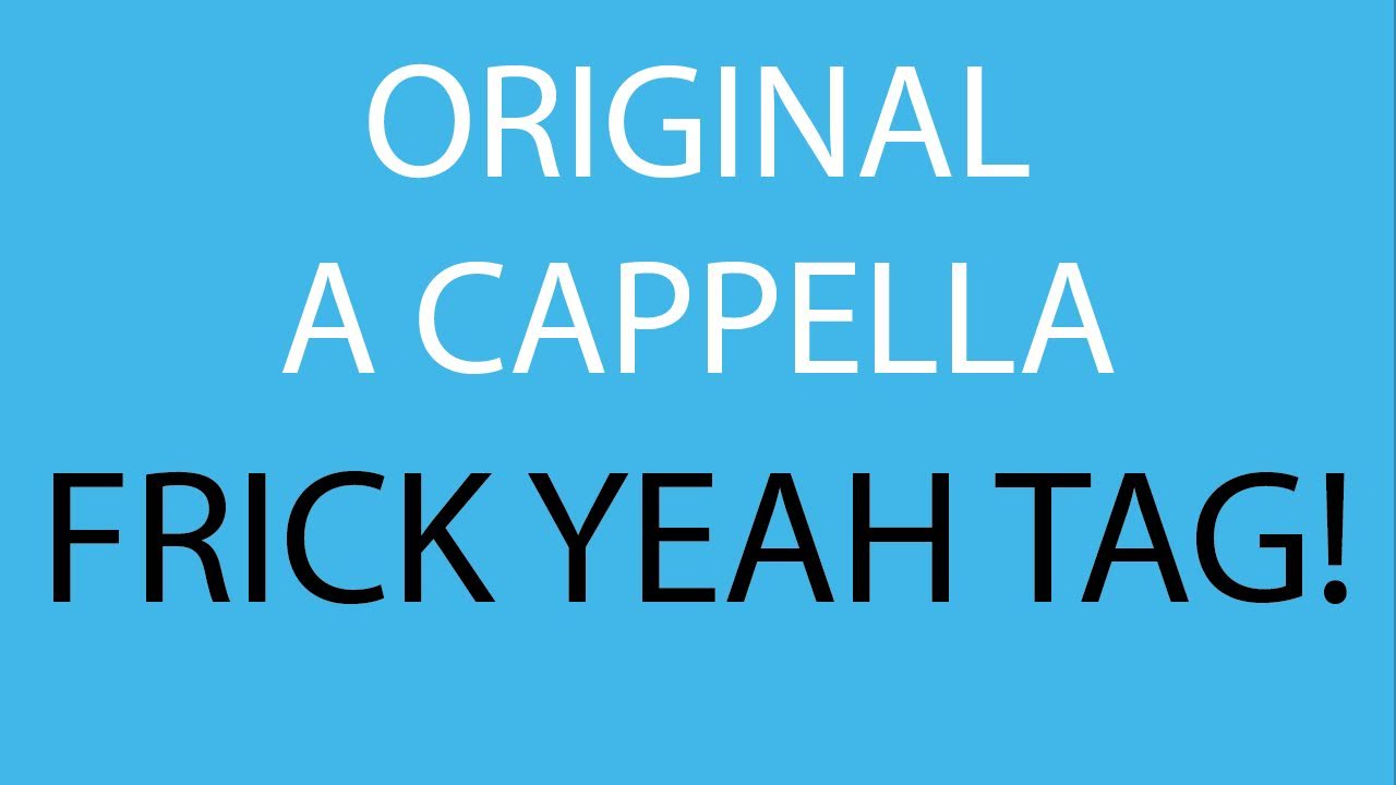 Original - Frick Yeah! Tag - One Man A Cappella Multitrack in HD ...