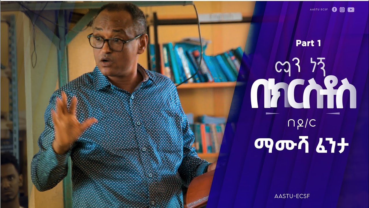 ዶ/ር ማሙሻ ፈንታ | ማን ነኝ በክርስቶስ | Dr Mamusha fenta ክፍል 1 ስብከት AASTU ECSF ...