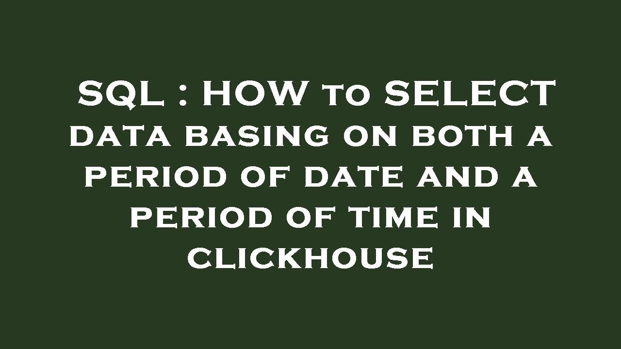 SQL HOW To SELECT Data Basing On Both A Period Of Date And A Period SQL HOW To SELECT Data Basing On Both A Period Of Date And A Period