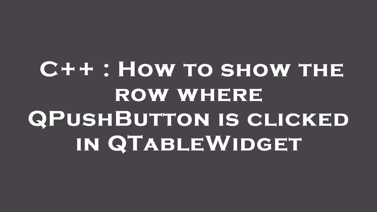 C How To Show The Row Where Qpushbutton Is Clicked In Qtablewidget Youtube
