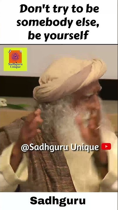 Sadhguru - Don't try to be somebody else, be yourself | life lessons | Inspirational Wisdom ...