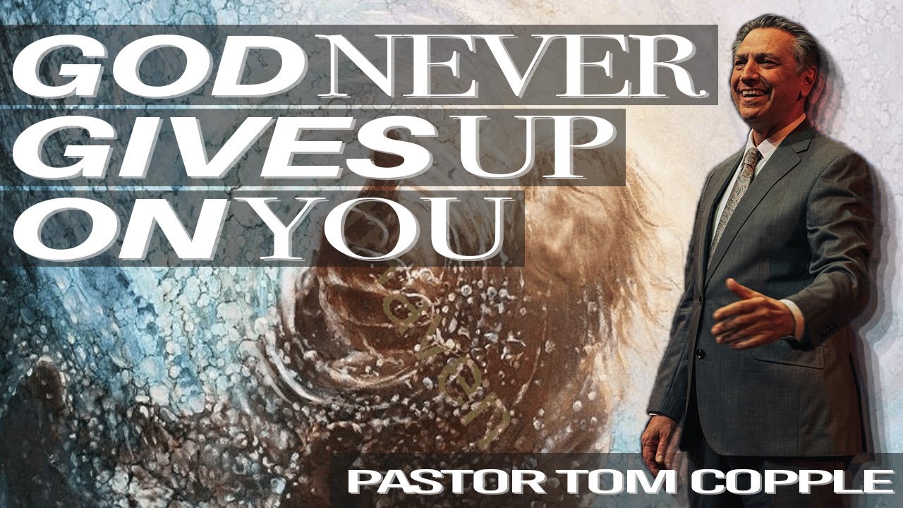 God Never Gives Up On You - Sr. Pastor Tom Copple - YouTube