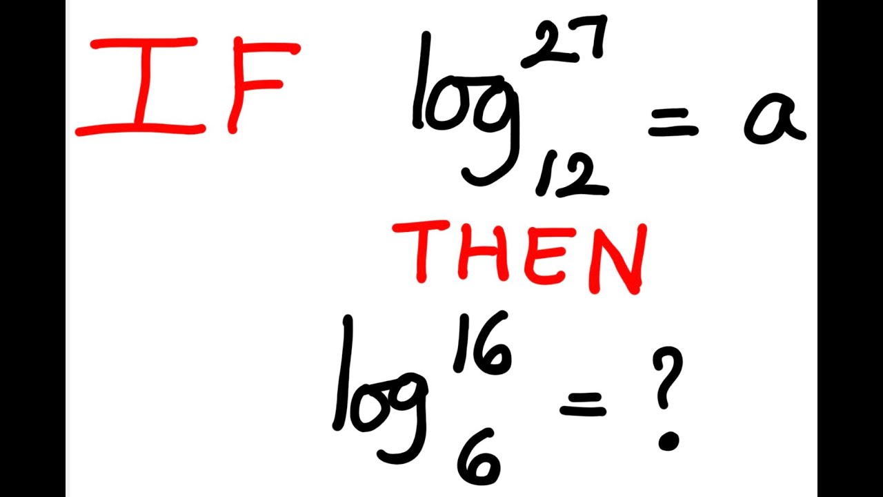 Logarithms If Log 27 To Base 12 A Then Express Log 16 To Base 6 In
