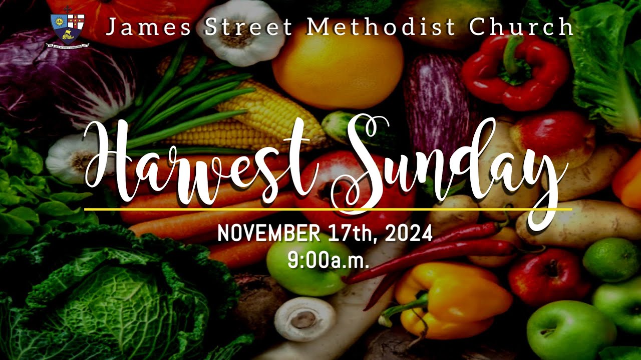 Harvest Sunday - 17 November 2024 - James Street Methodist Church ...