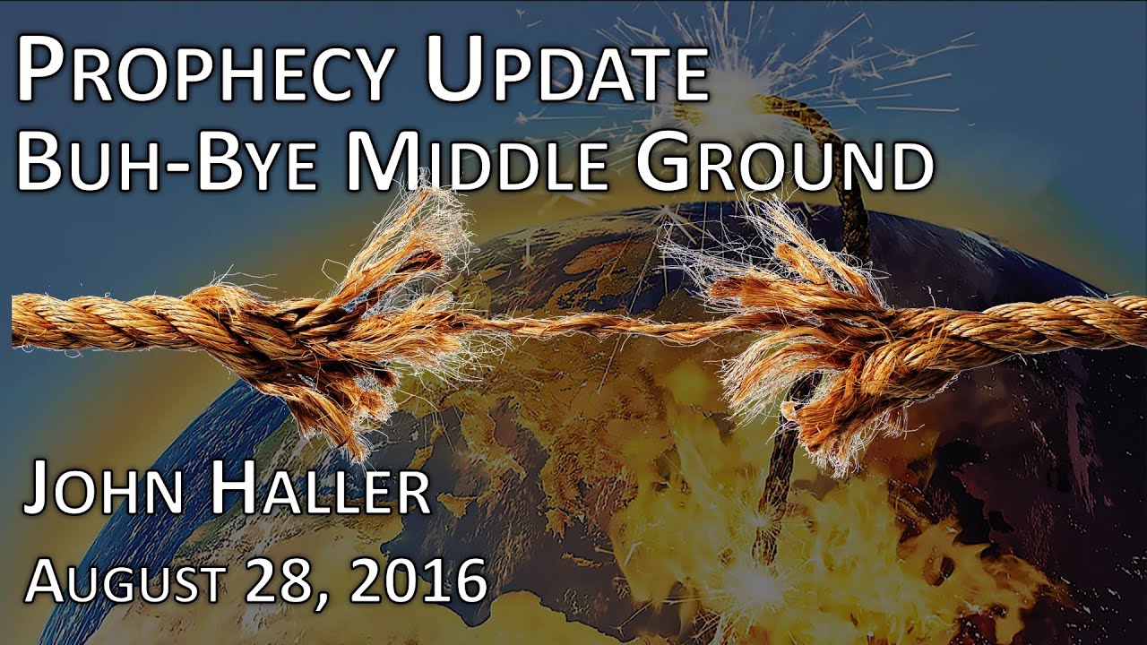 2016 08 28 John Haller's Prophecy Update "Buh-Bye Middle Ground" - YouTube