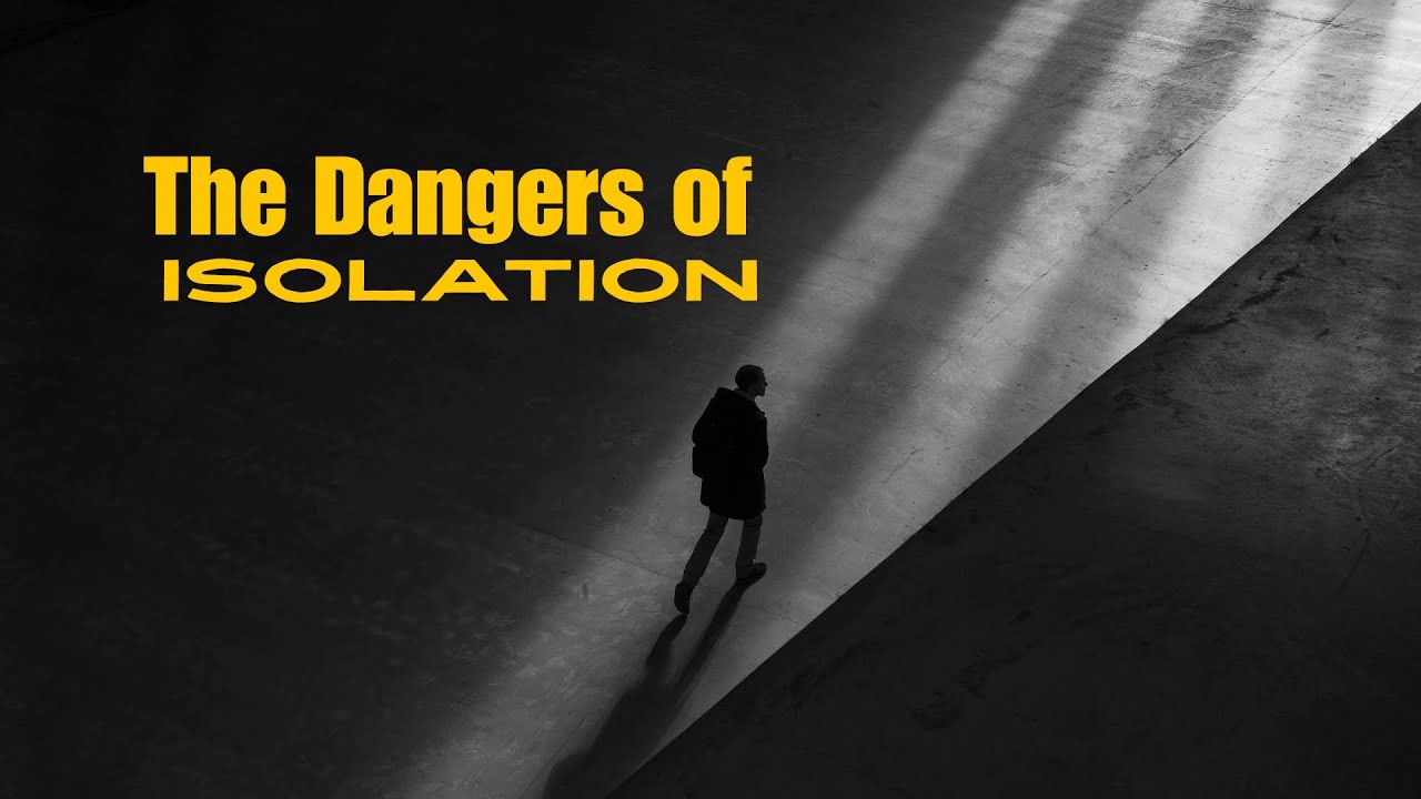 The Dangers of Isolation - YouTube