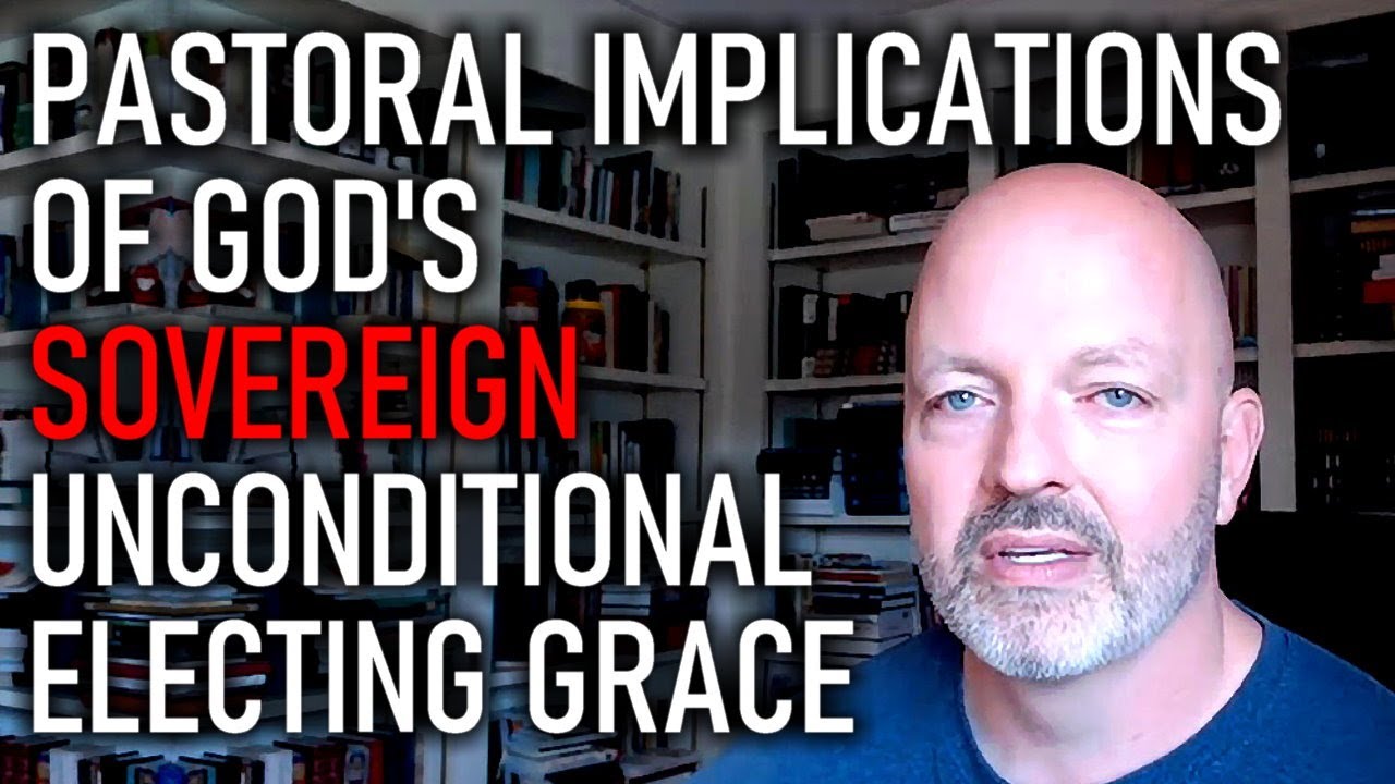 Pastoral Implications of God's Sovereignty in His Unconditional ...