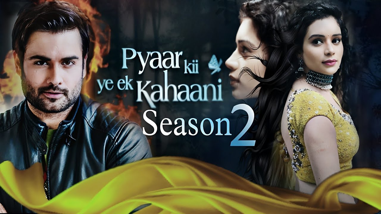 Pyaar Kii Ye ek Kahaani Season 2 : Star Cast & Launch Date Update ...
