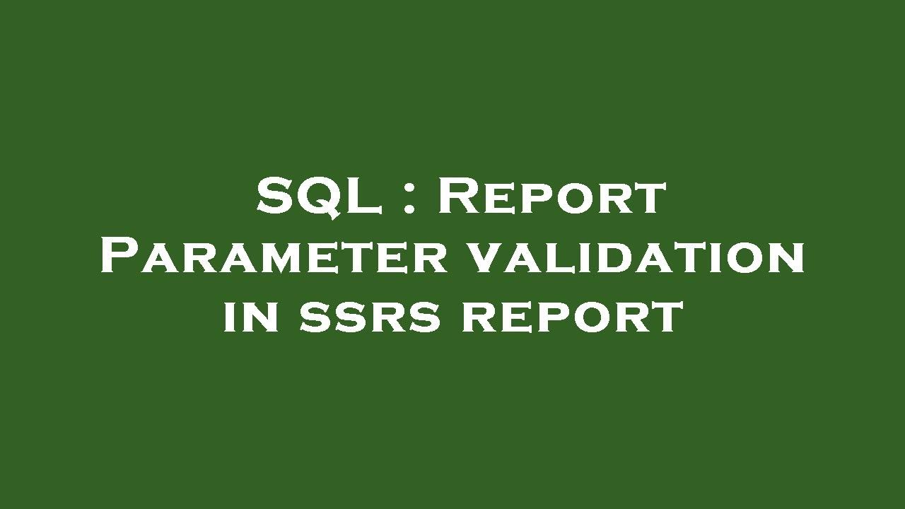 SQL Report Parameter Validation In Ssrs Report YouTube SQL Report Parameter Validation In Ssrs Report YouTube
