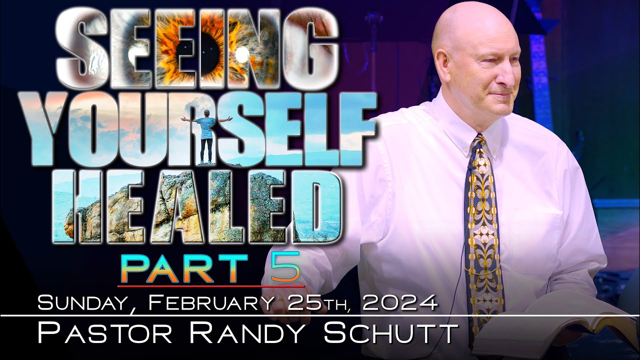 Seeing Yourself Healed-Part 5 | 02-25-24 | Pastor Randy Schutt - YouTube
