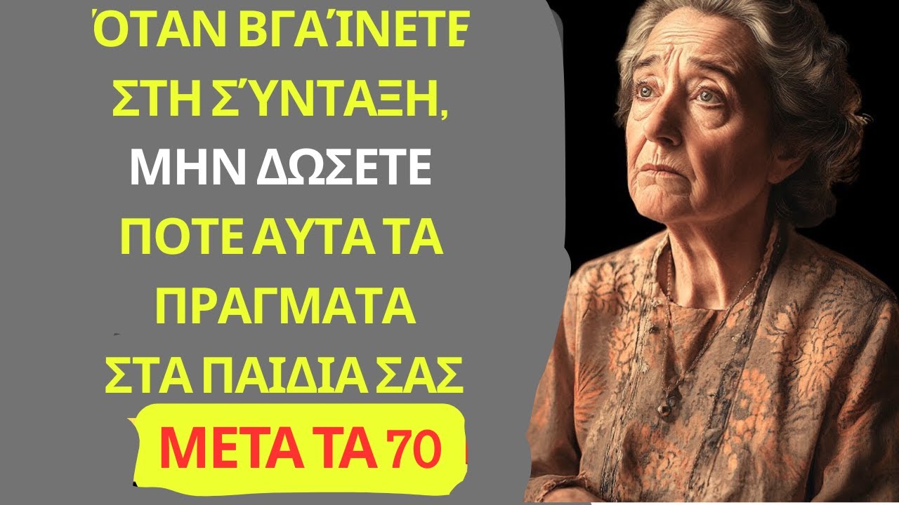 Όταν βγαίνετε στη σύνταξη, ΜΗΝ ΔΩΣΕΤΕ ΠΟΤΕ ΑΥΤΑ ΤΑ ΠΡΑΓΜΑΤΑ ΣΤΑ ΠΑΙΔΙΑ ...