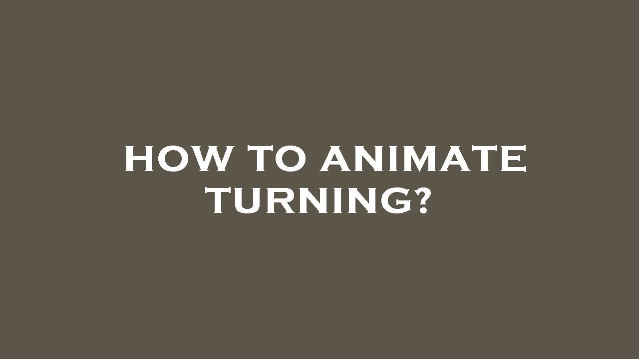 How to animate turning? - YouTube