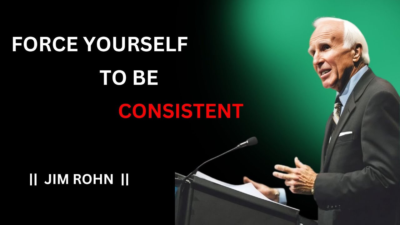 FORCE YOURSELF TO BE CONSISTENT | JIM ROHN MOTIVATION - YouTube