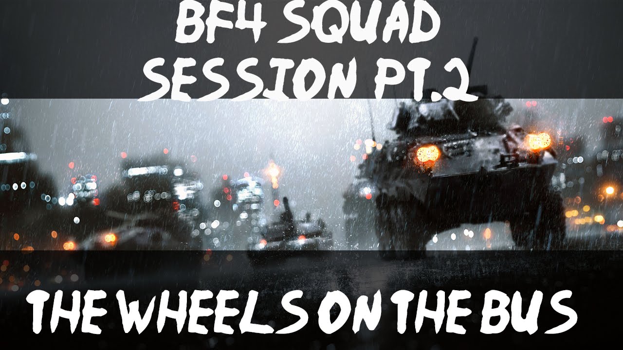 BF4 Squad Sessions Pt.2: The Wheels on the Bus - YouTube
