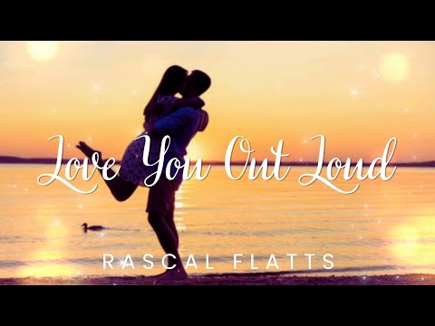 Rascal Flatts | Love You Out Loud (Lyrics) - YouTube