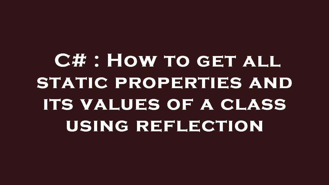 C How To Get All Static Properties And Its Values Of A Class Using C How To Get All Static Properties And Its Values Of A Class Using