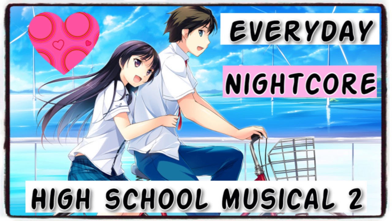 High School Musical 2 - Everyday (Nightcore) - YouTube
