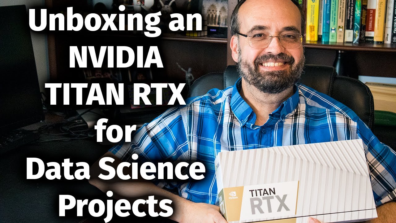 Unboxing an NVIDIA TITAN RTX for a Data Science Computer Build - YouTube