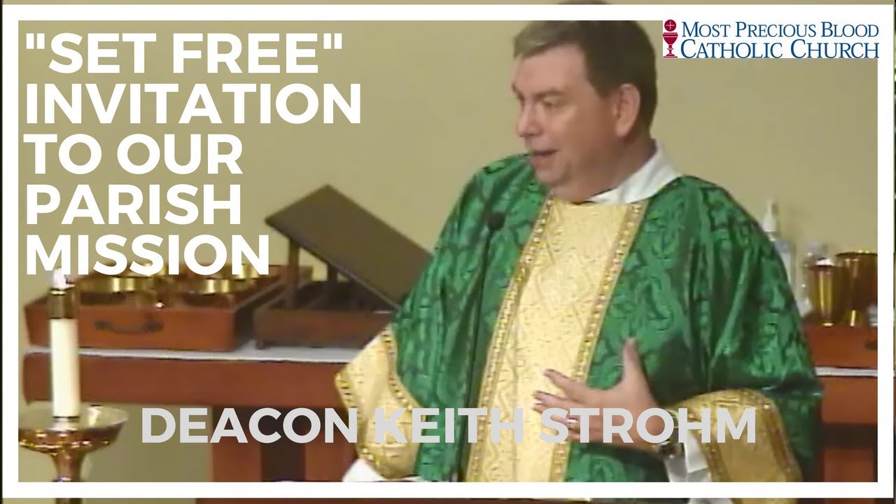 Homily -August 18, 2018 - "Set Free " - Invitation to our Parish Mission - Deacon Keith Strohm ...