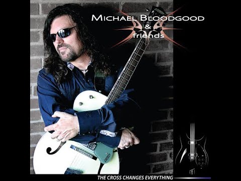 Michael Bloodgood & Friends - The Cross Changes Everything - God You're ...