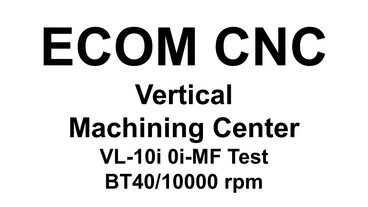 Vertical Machining Center II VL 10i test ECOM II ECOM CNC - YouTube
