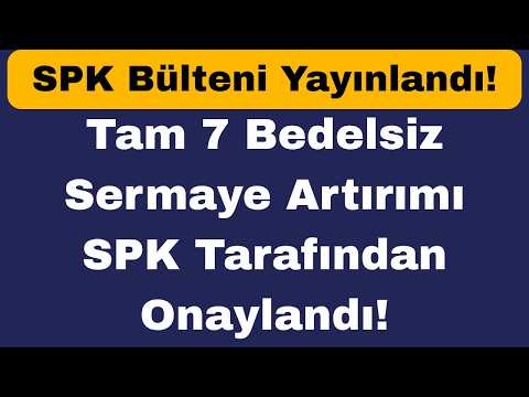 Tam 7 Bedelsiz Sermaye Artırımı SPK Tarafından Onaylandı! SPK Bülteni Yayınlandı!