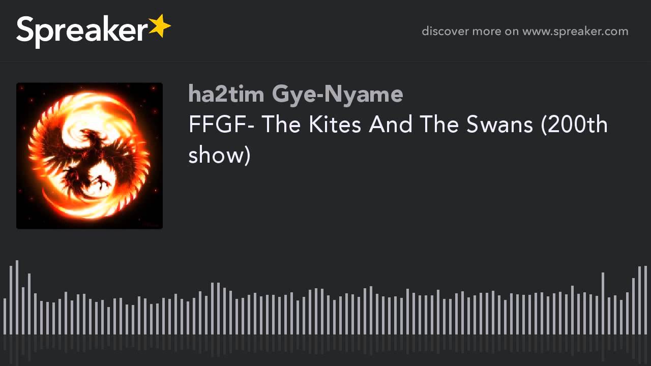 FFGF- The Kites And The Swans (200th show) - YouTube