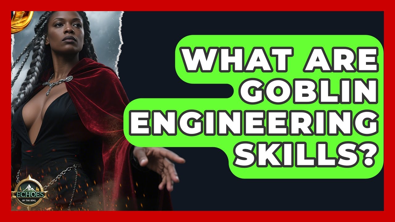 What Are Goblin Engineering Skills? - Echoes Of The Ring - YouTube