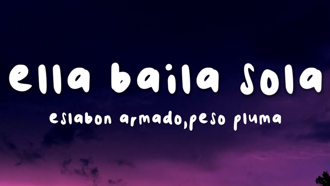 Eslabon Armado, Peso Pluma - Ella Baila Sola (Letra / Lyrics) - YouTube
