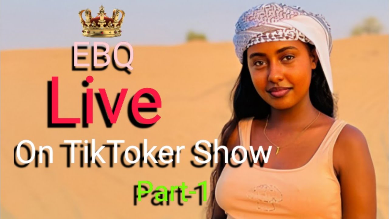 EBQ on TIKToker live show Replay Part 1 | Ethiopian Podcast | Model | # ...